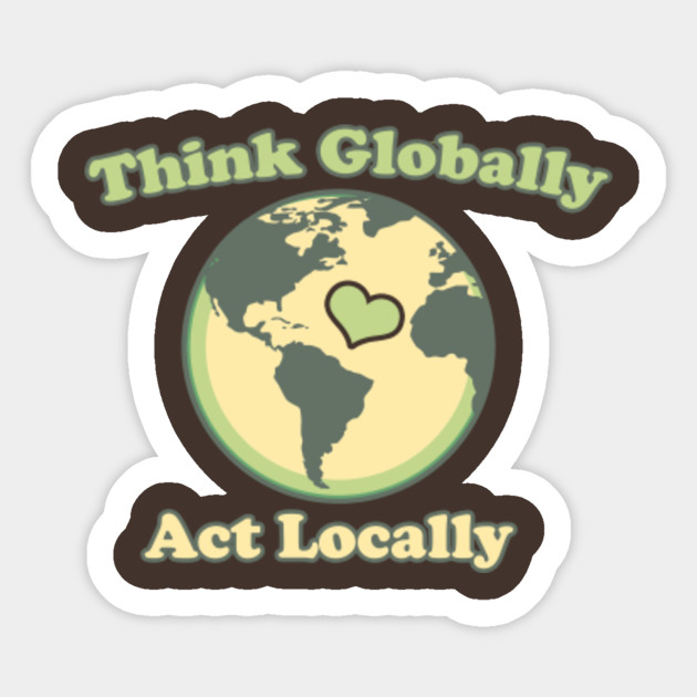 Think globally act locally - Think Globally Act Locally - Sticker ... Think globally act locally - Think Globally Act Locally - Sticker ...